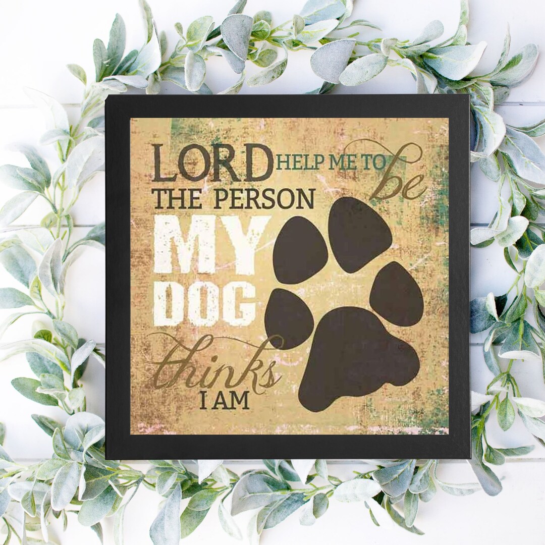 Lord Help Me Be the Person My Dog Thinks I Am Dog Print Dog Lover Wall ...