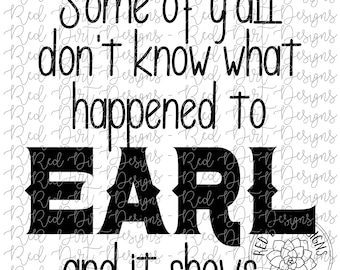 Some of You Dont Know What Happened to Earl Svg - Etsy Australia