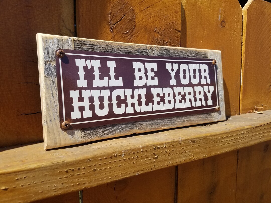 Ill Be Your Huckleberry Metal Sign Reclaimed Wood Frame FREE SHIPPING ...