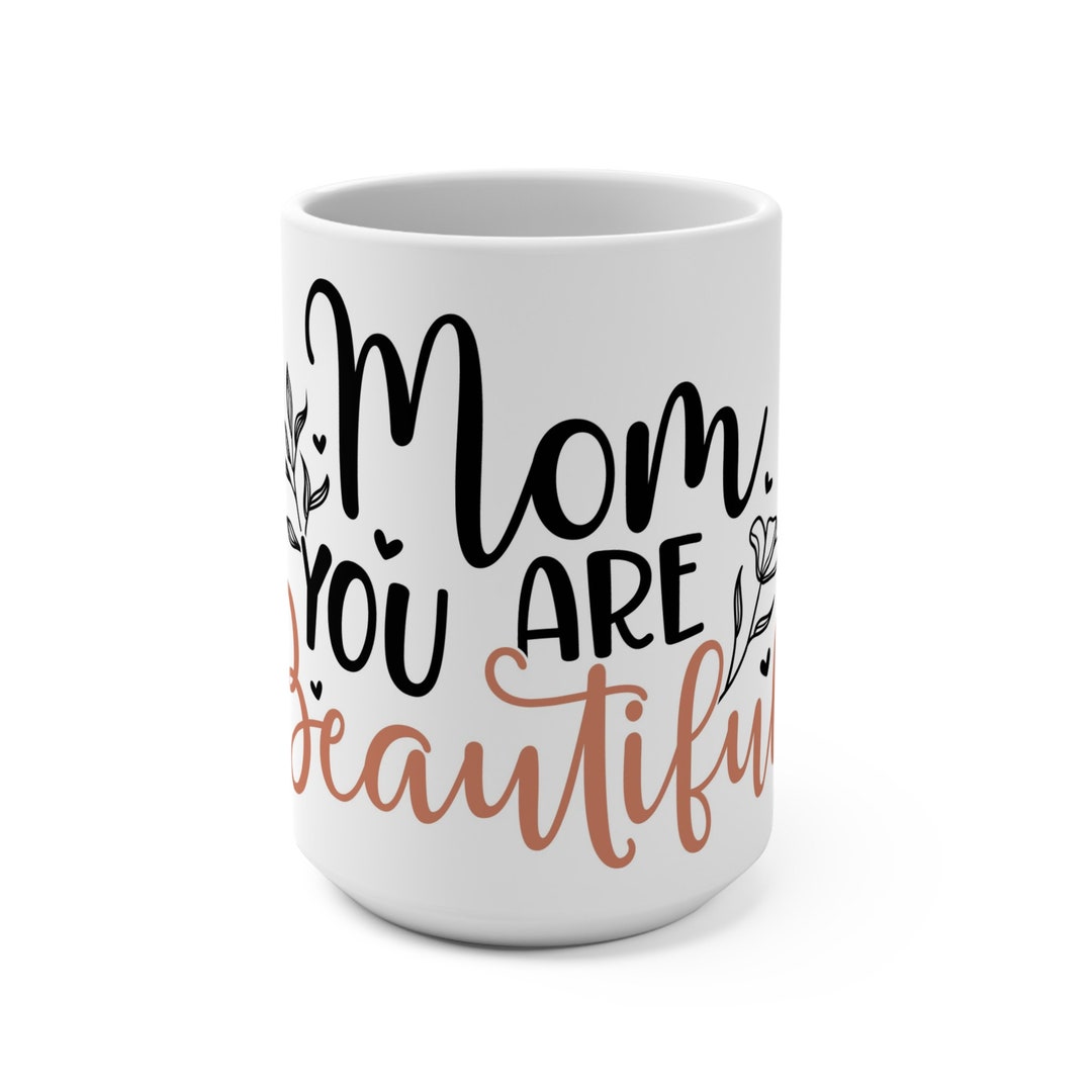 Mom You Are Beautiful Mother's Day Mug 15oz for Mothers, Moms ...