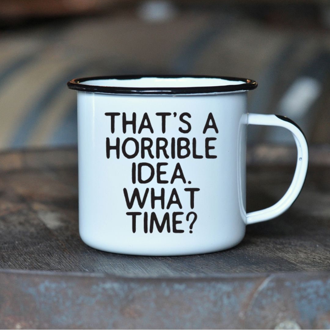 That's A Horrible Idea. What Time? - Enamel Campfire Mug - Funny Gift ...