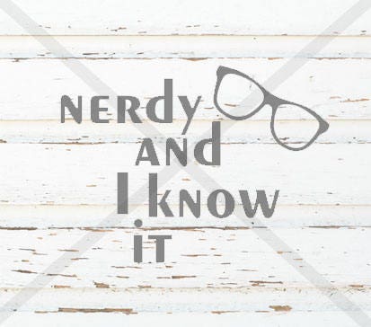 Nerdy and I Know It SVG Cut File, Nerdy Silhouette Cut File ...
