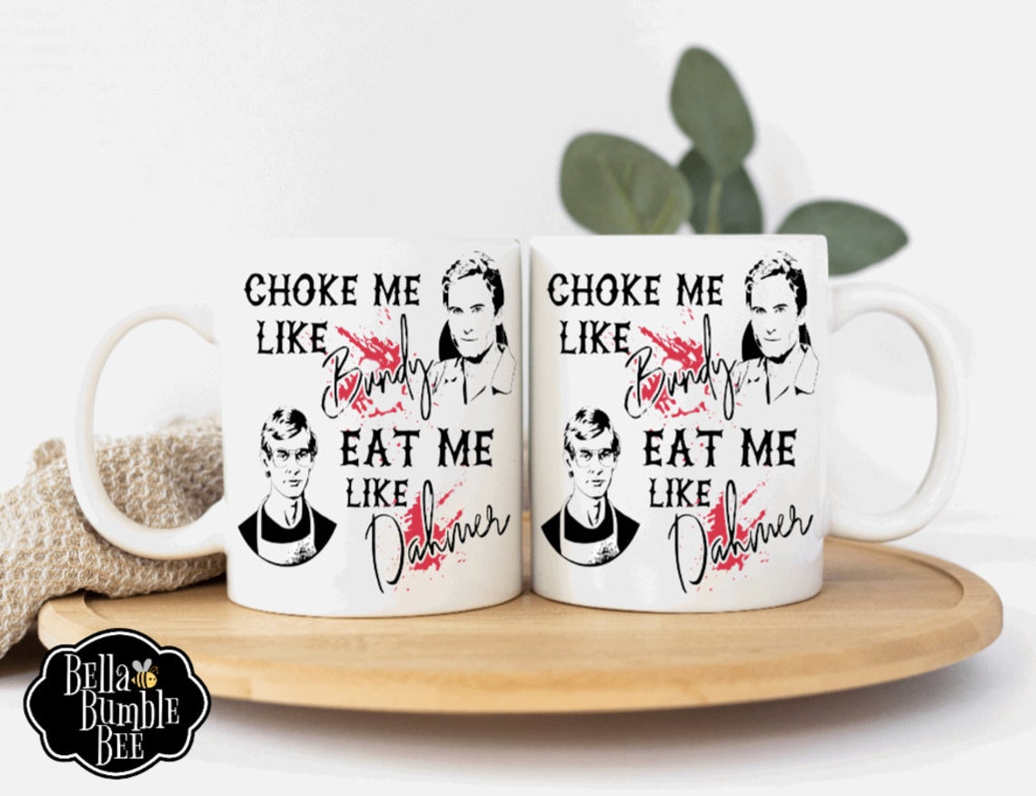 Serial Killer Coffee Cup / Choke Me Like Bundy Eat Me Like Dahmer ...