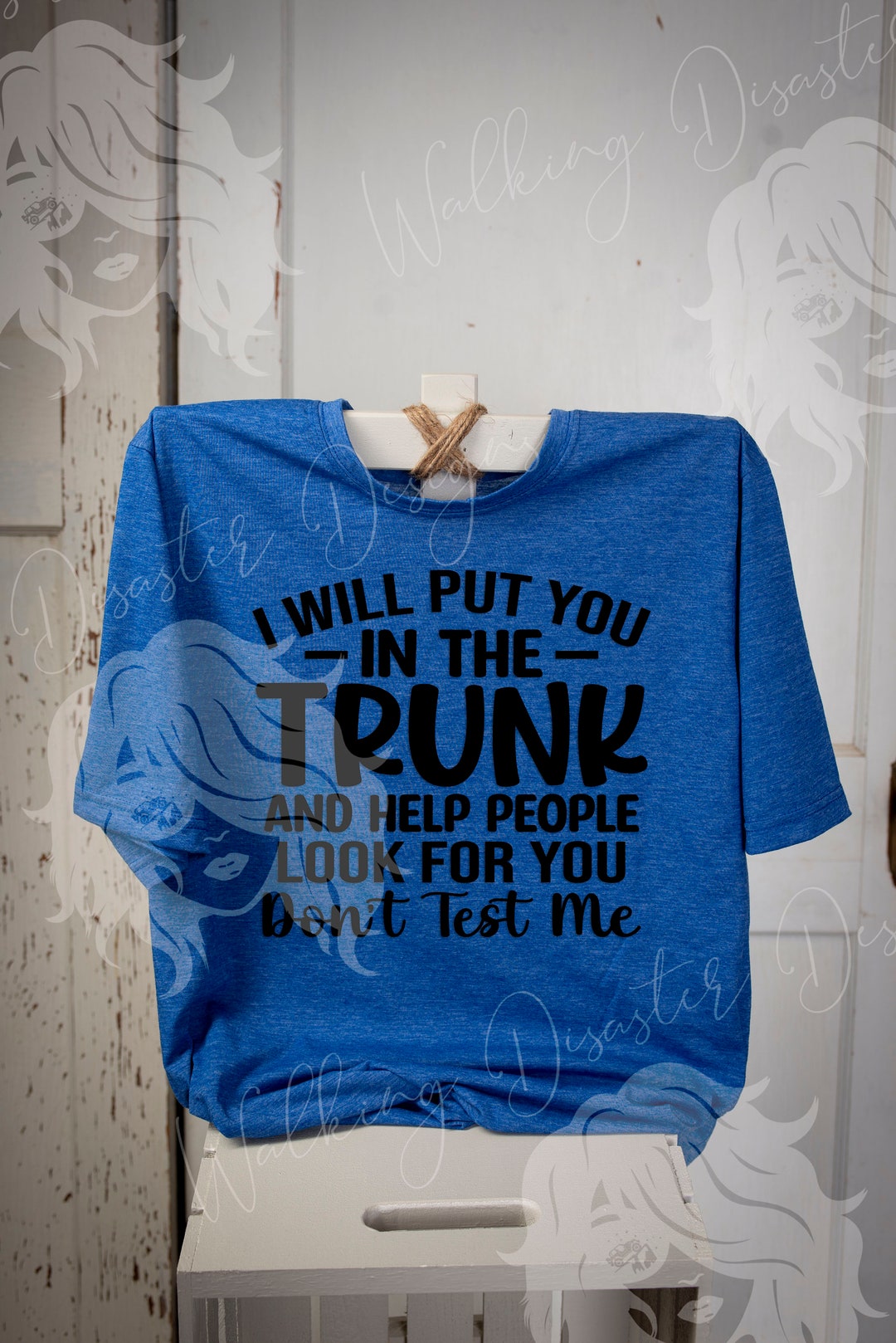 I Will Put You in the Trunk and Help People Look for You Shirt /offroad ...