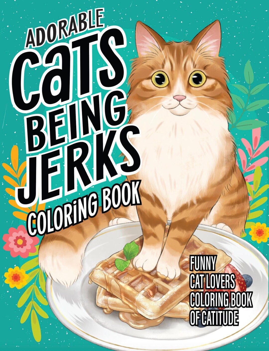 Adorable Cats Being Jerks Coloring Book: Funny Cat Coloring Book for ...