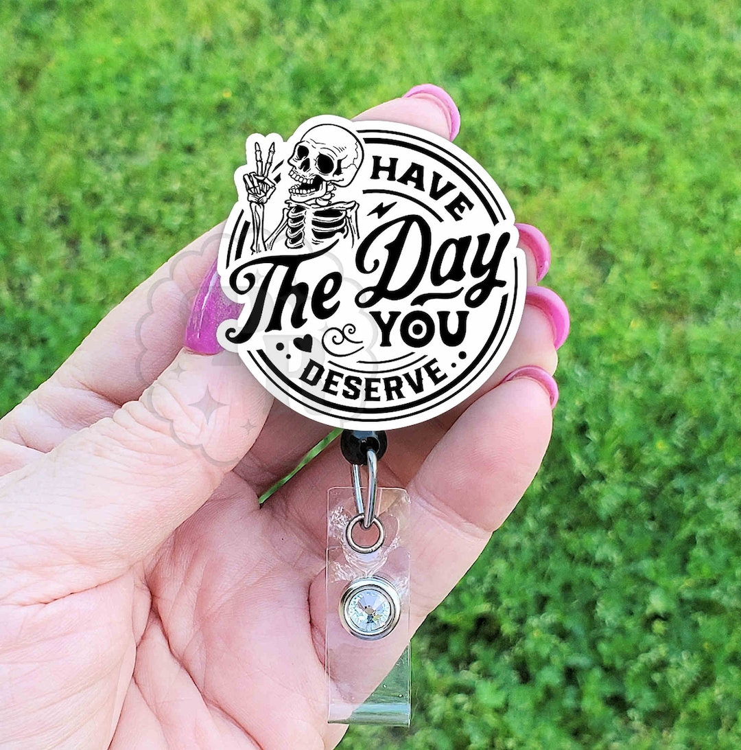 Funny Have the Day You Deserve Badge Reel - Dark Humor Nurse Badge Pull ...