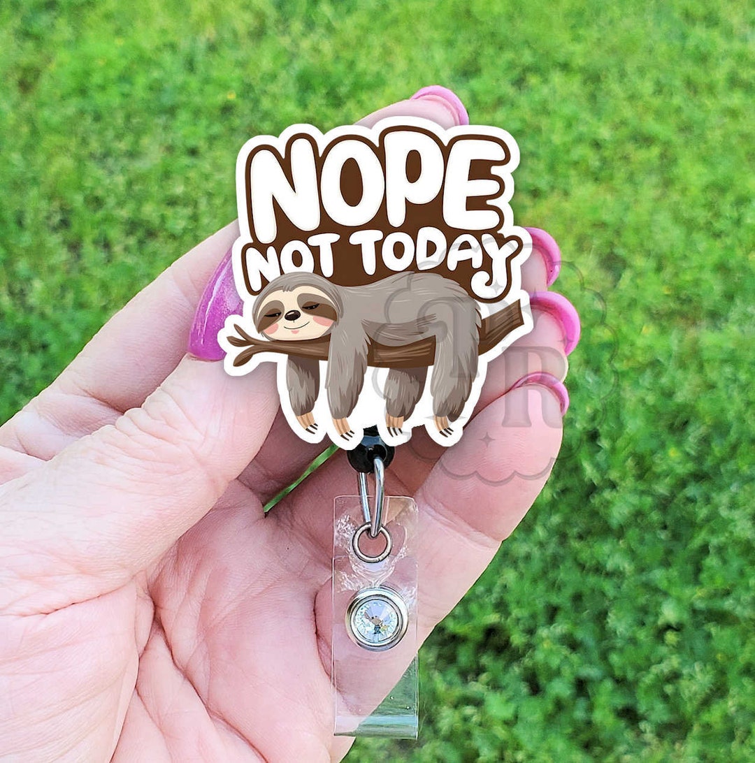 Funny Sloth Nurse Badge Reel, Nope Not Today Handmade Sloth Acrylic ...