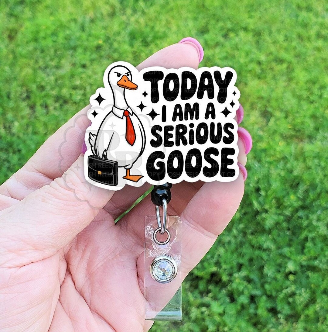 Funny "today I Am A Serious Goose" Badge Reel, Funny Handmade Acrylic ...