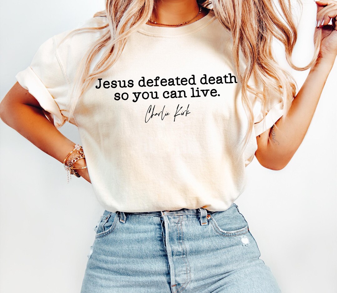 Charlie Kirk, Jesus Defeated Death so You Can Live Shirt, Christian ...