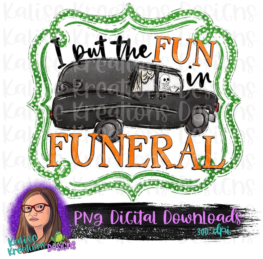 I Put the Fun in Funeral PNG - Etsy