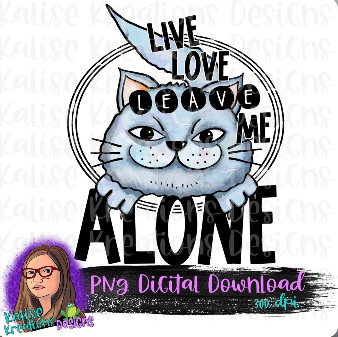 Live Love Leave Me Alone Cat PNG - Etsy