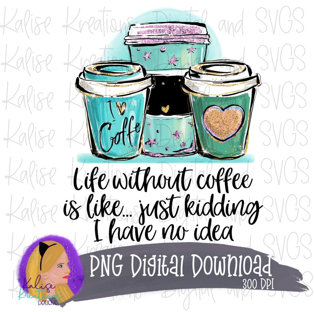Life Without Coffee is Like PNG - Etsy
