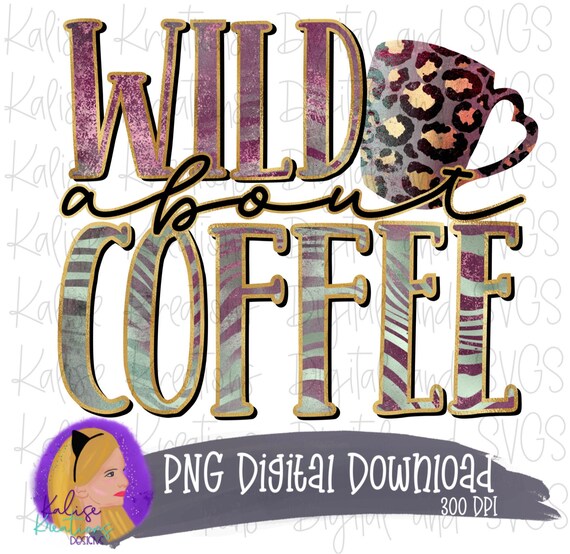 Wild About Coffee PNG | Etsy