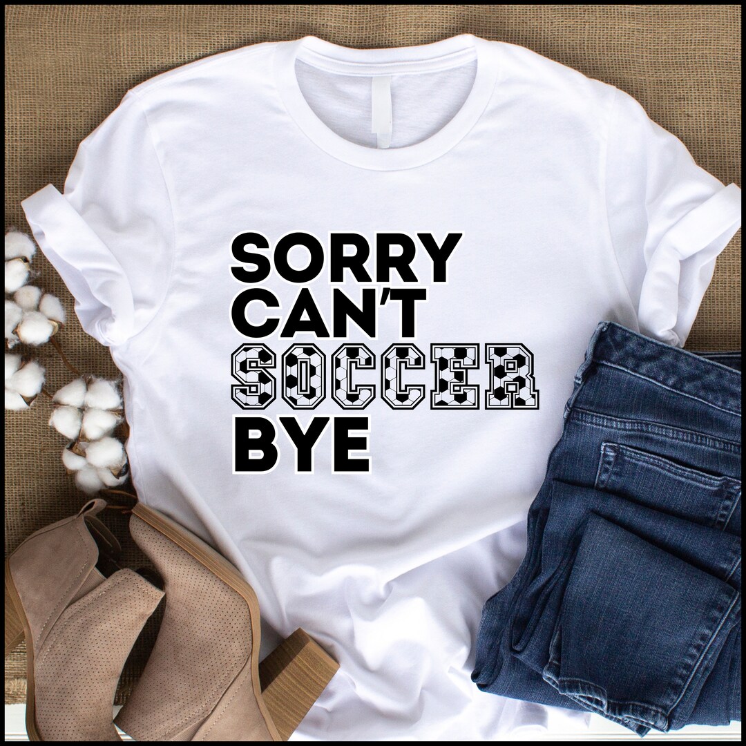 Sorry Can't Soccer Bye - Comfy Cotton T-shirt - Etsy