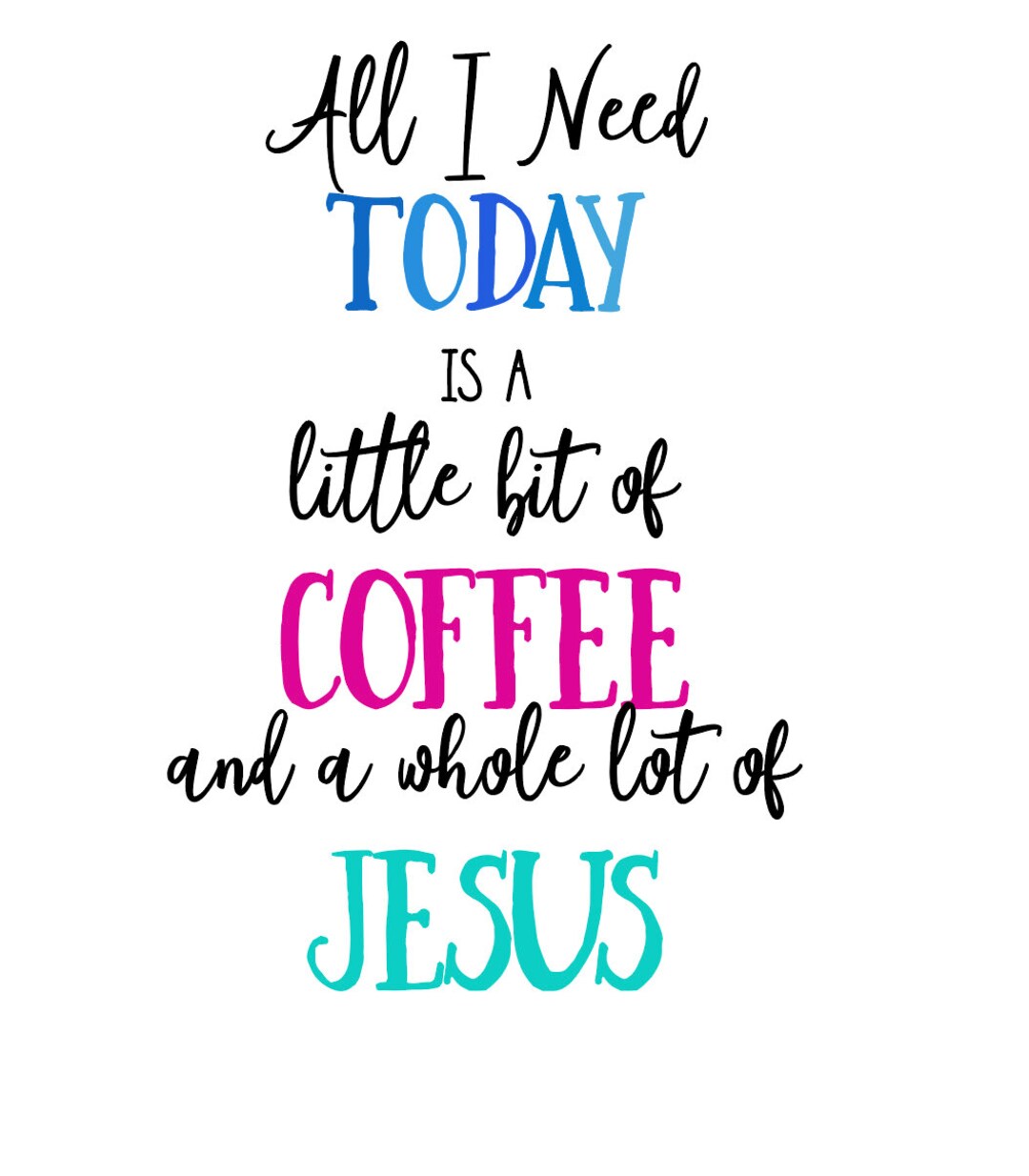 All I Need Today is A Little Bit of Coffee an A Whole Lot of Jesus SVG ...