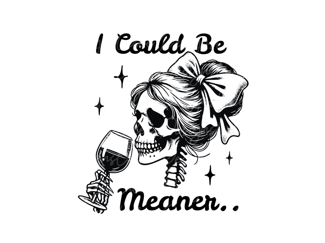 I Could Be Meaner PNG, Funny Humour Skeleton Sublimation, Sarcastic ...