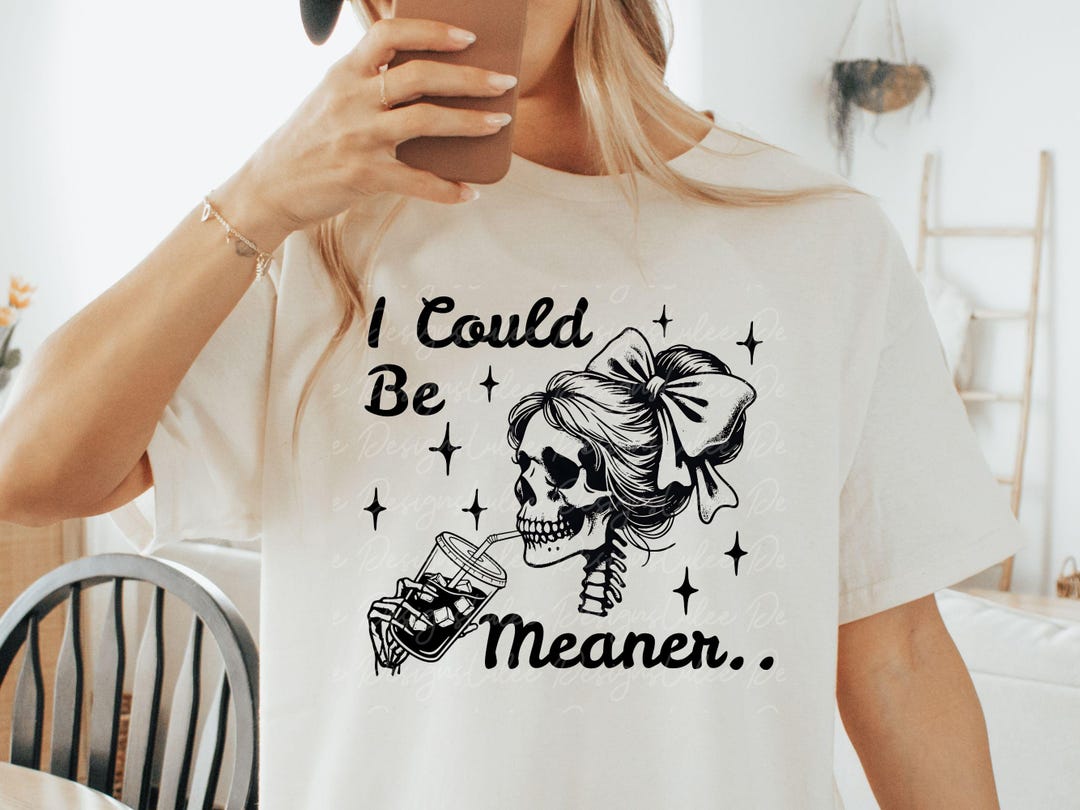 I Could Be Meaner PNG, Funny Humour Skeleton Sublimation, Sarcastic ...