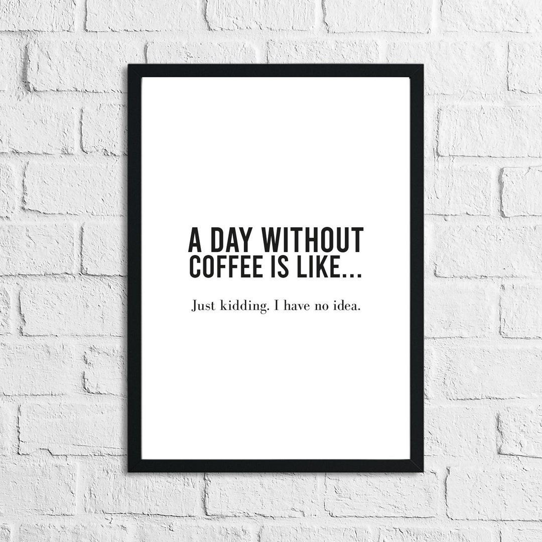A Day Without Coffee is Like... Kitchen Simple Wall Decor Print - Etsy