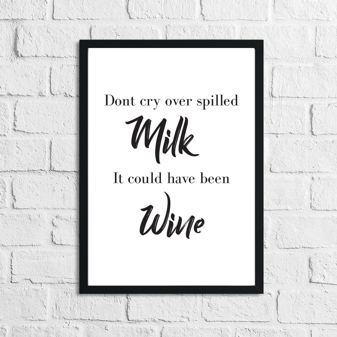 Dont Cry Over Spilled Milk It Could of Been Wine Alcohol Wall Decor ...