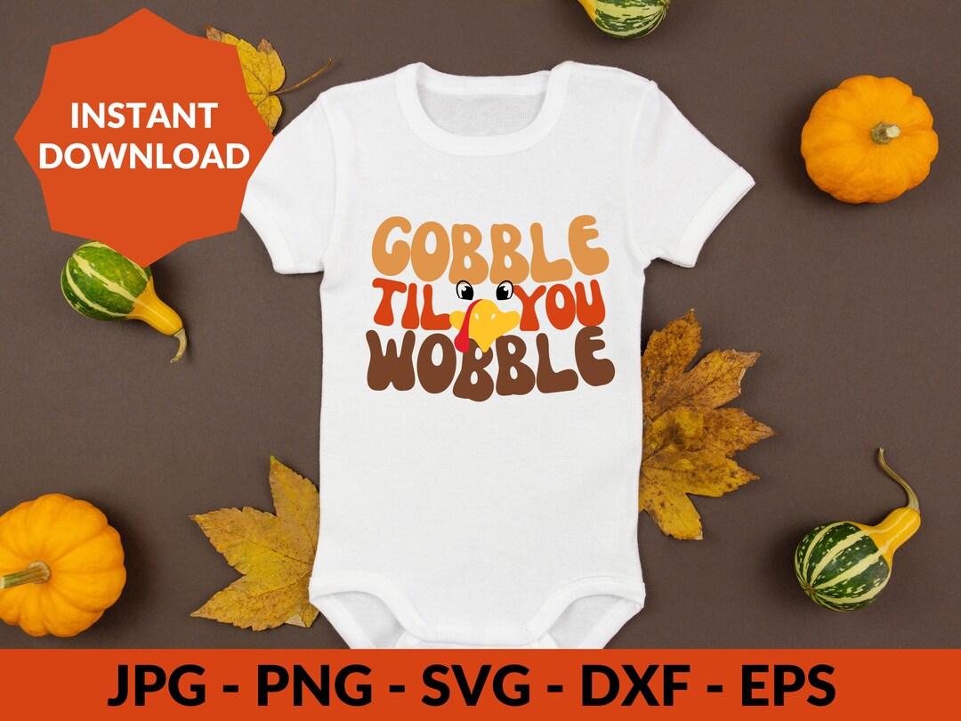 Gobble Till You Wobble Thanksgiving SVG Png Dxf Jpg, Pdf, Sublimation ...