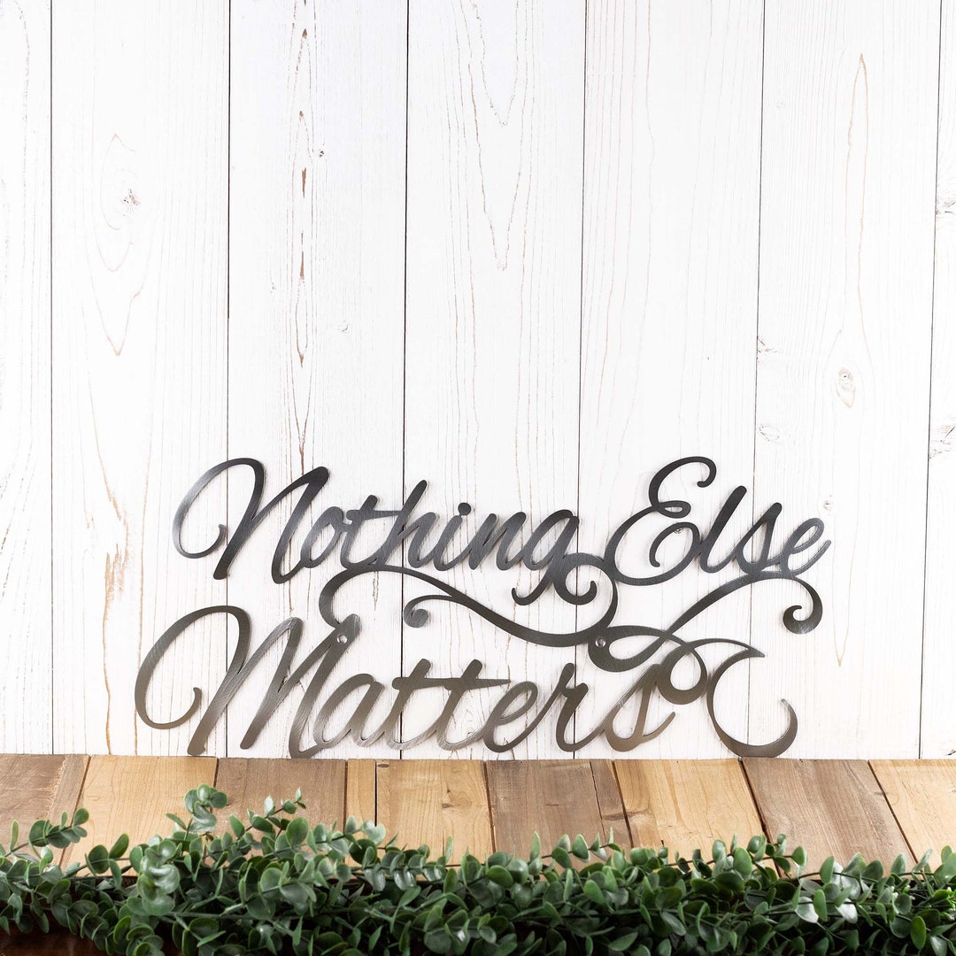 Nothing Else Matters Sign, Metal Wall Art, Metal Wall Decor, Sign ...