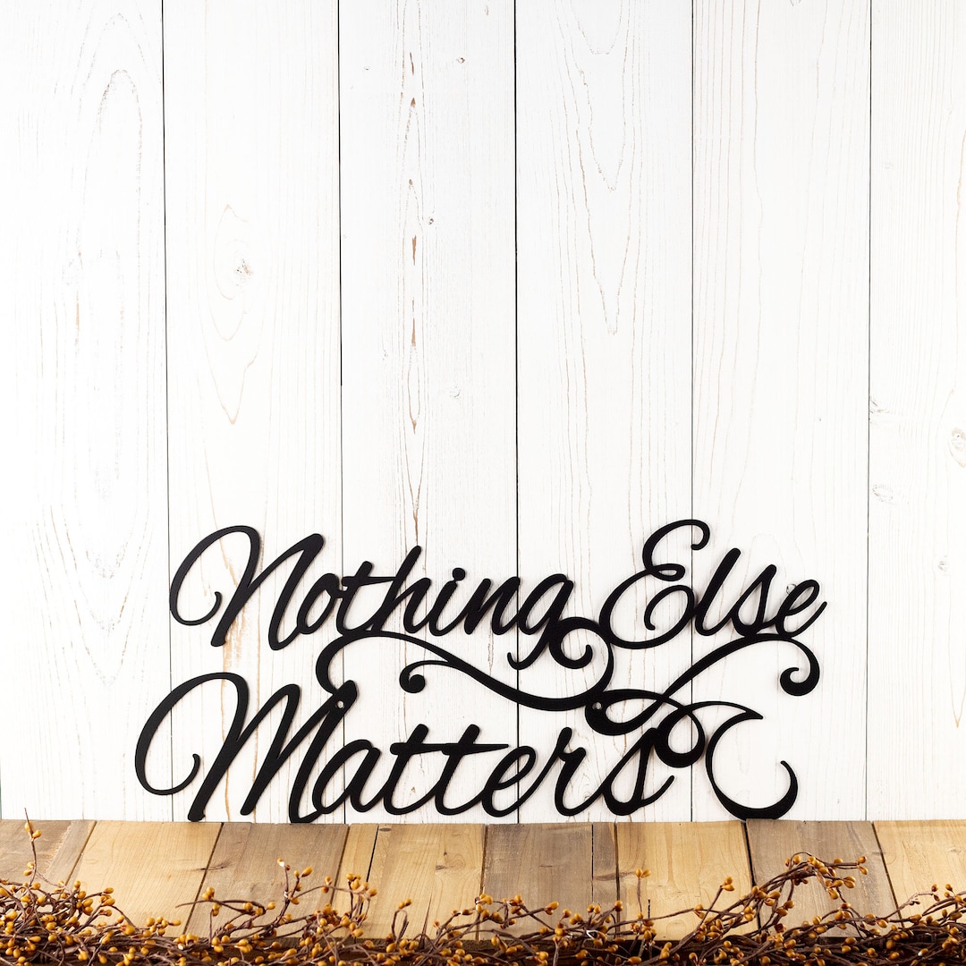 Nothing Else Matters Sign, Metal Wall Art, Metal Wall Decor, Sign ...