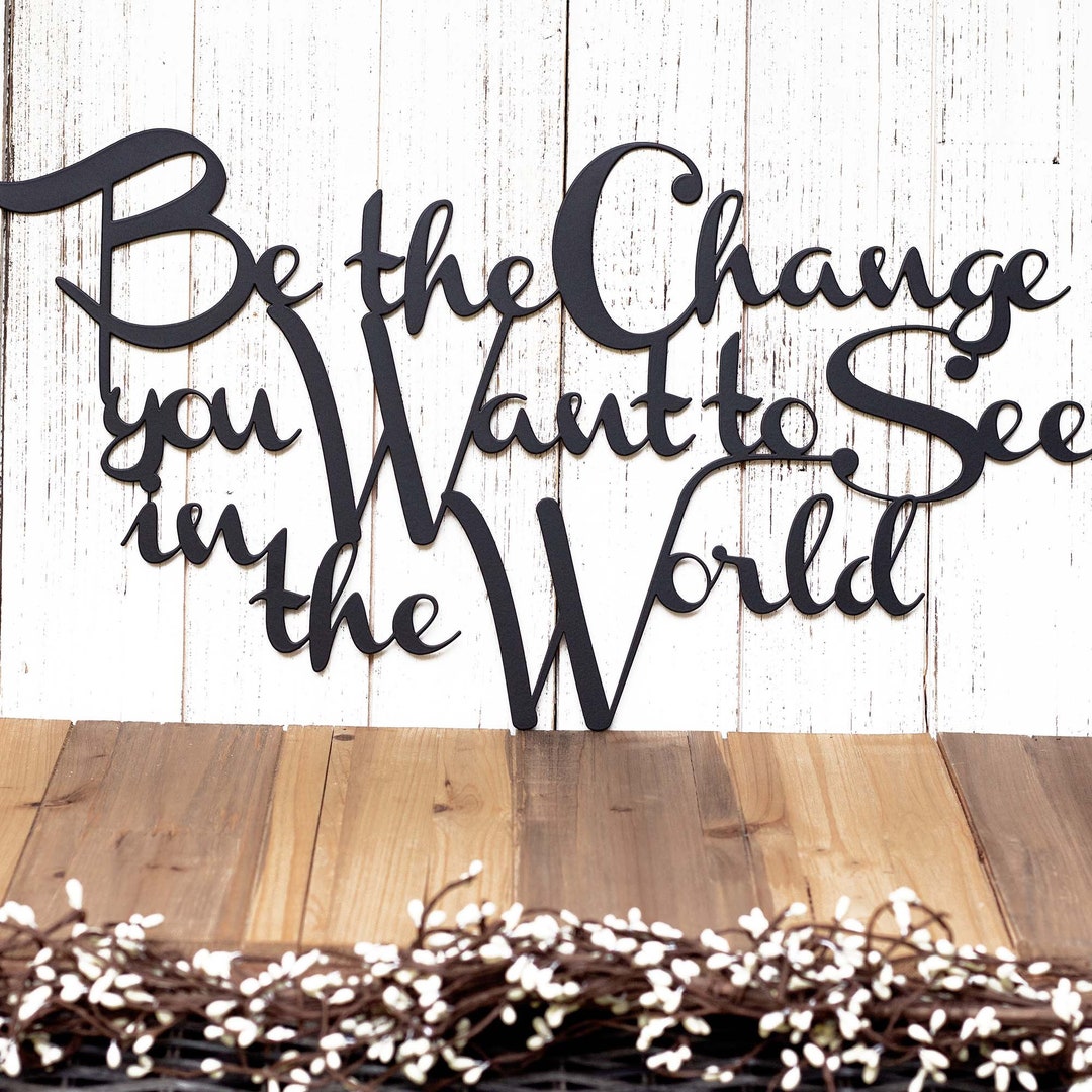Be the Change You Want to See in the World Metal Sign, Outdoor Sign ...