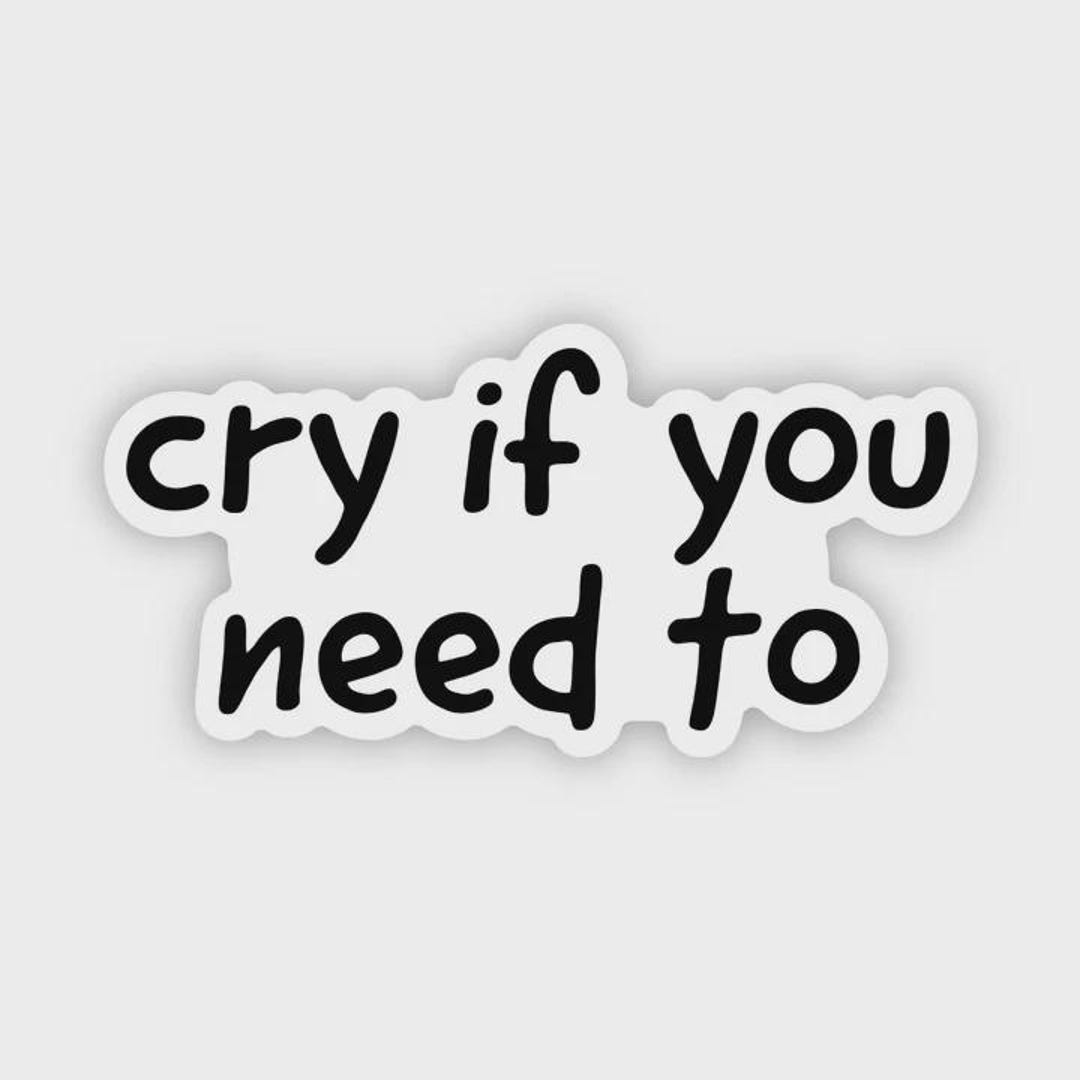 Cry If You Need to Sticker - Waterproof Mental Health Vinyl Decal - Etsy