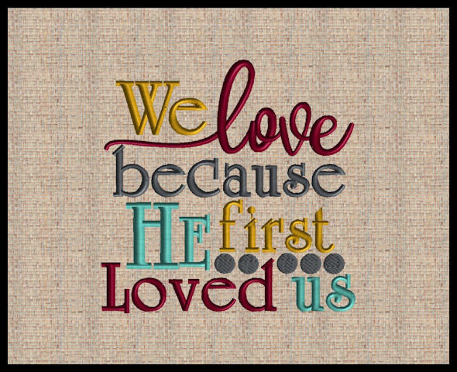We Love Because He First Loved Us Embroidery Design (4x4 5x5 6x6 7x7 ...