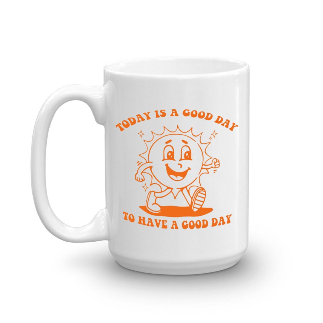 Today is a Good Day to Have a Good Day Coffee Mug // Have a Good Day ...