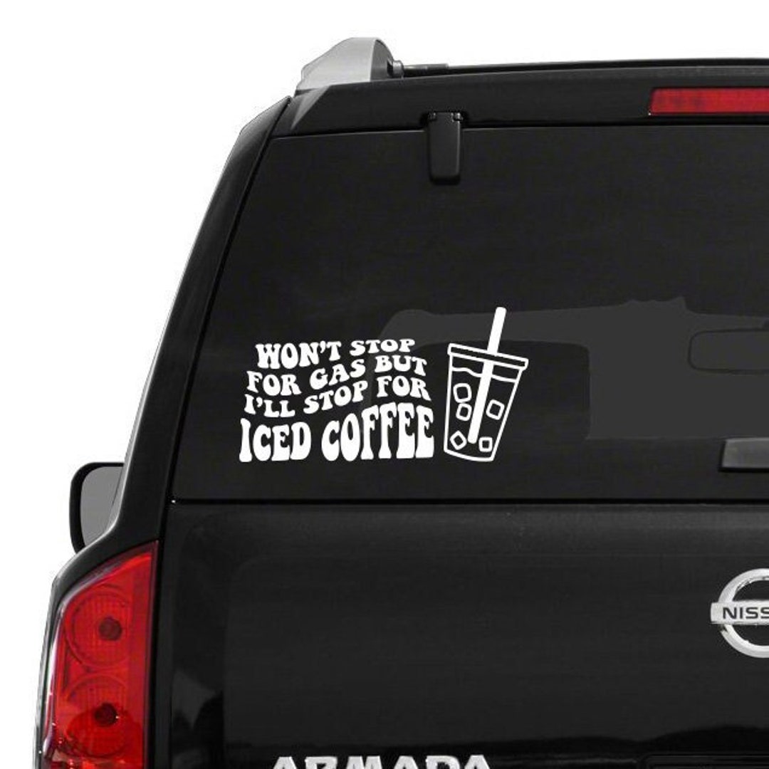 Won't Stop for Gas but I'll Stop for Iced Coffee Car Decal // Iced ...