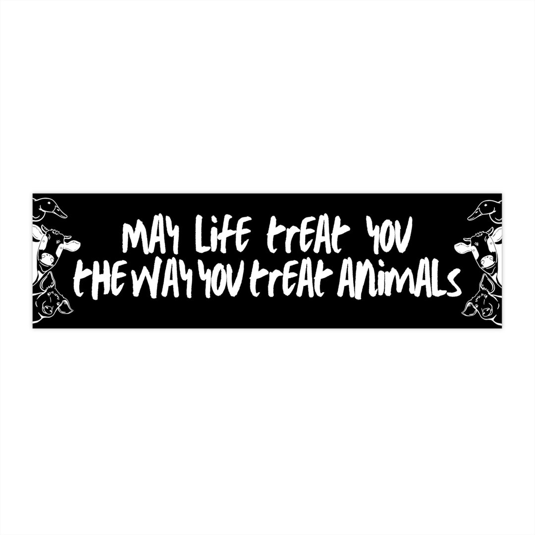 Animal Rights Karma Bumper Stickers "may Life Treat You the Way You ...
