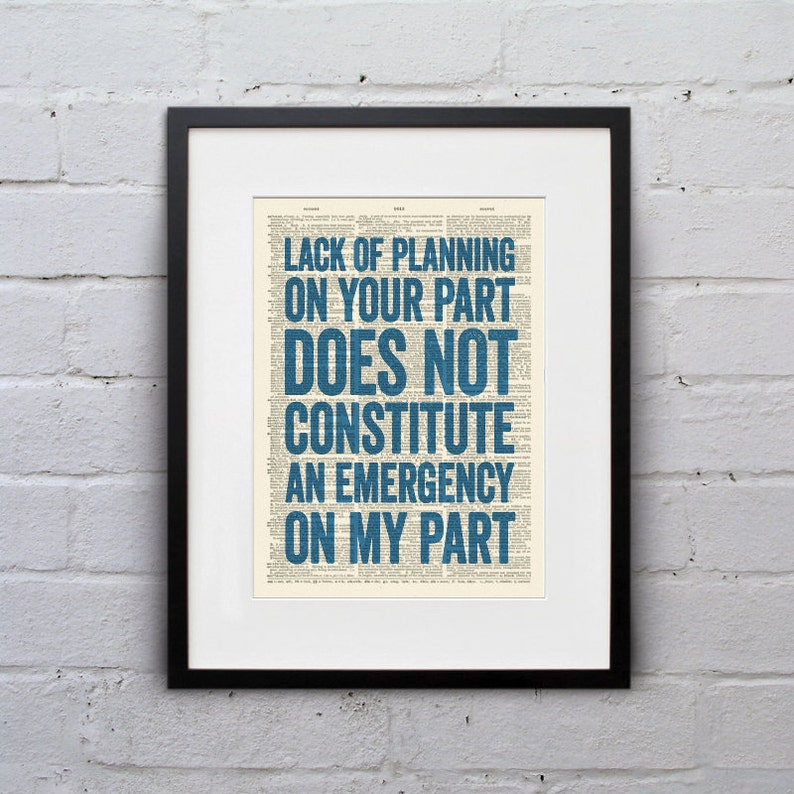 Lack of Planning on Your Part Does Not Constitute an Emergency on My ...