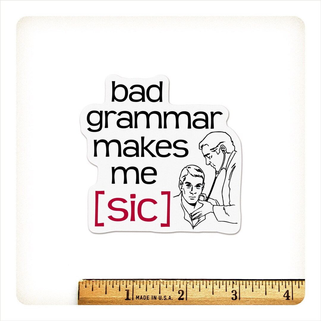 Bad Grammar Makes Me Sic Sticker FREE SHIPPING | Correcting Your ...