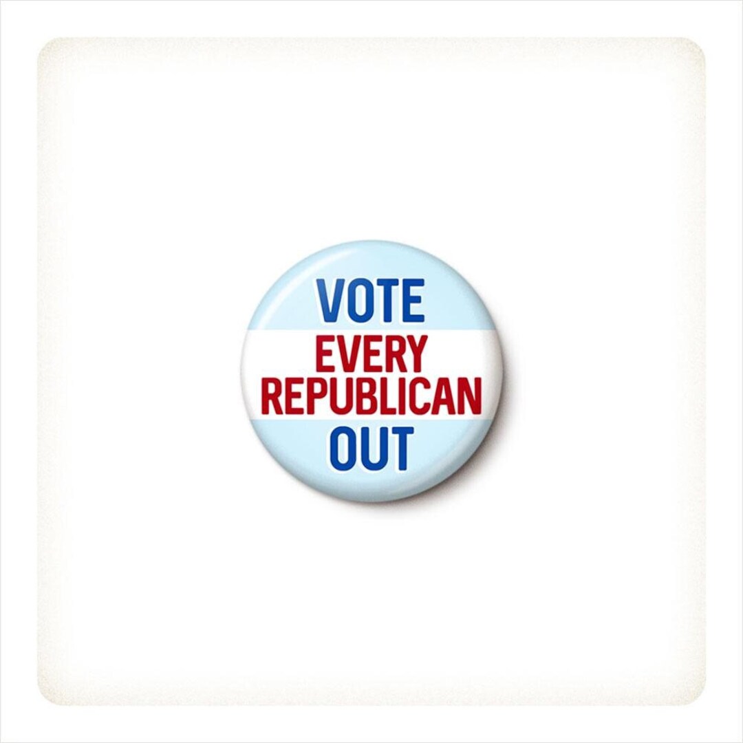 Vote Every Republican Out Pin Button 2024 Blue Wave Bulk Election ...