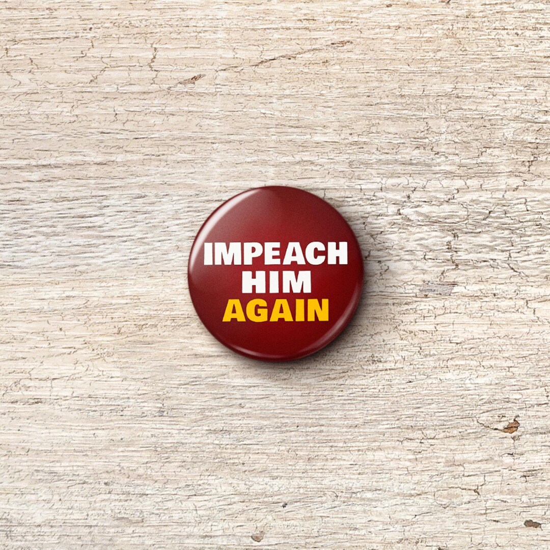 Impeach Him Again Pin Button - Anti-trump Pro-democracy Pinback Buttons ...