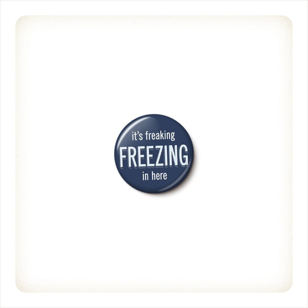 It's Freaking Freezing in Here Pin Button I'm Always Cold Pin Cute ...