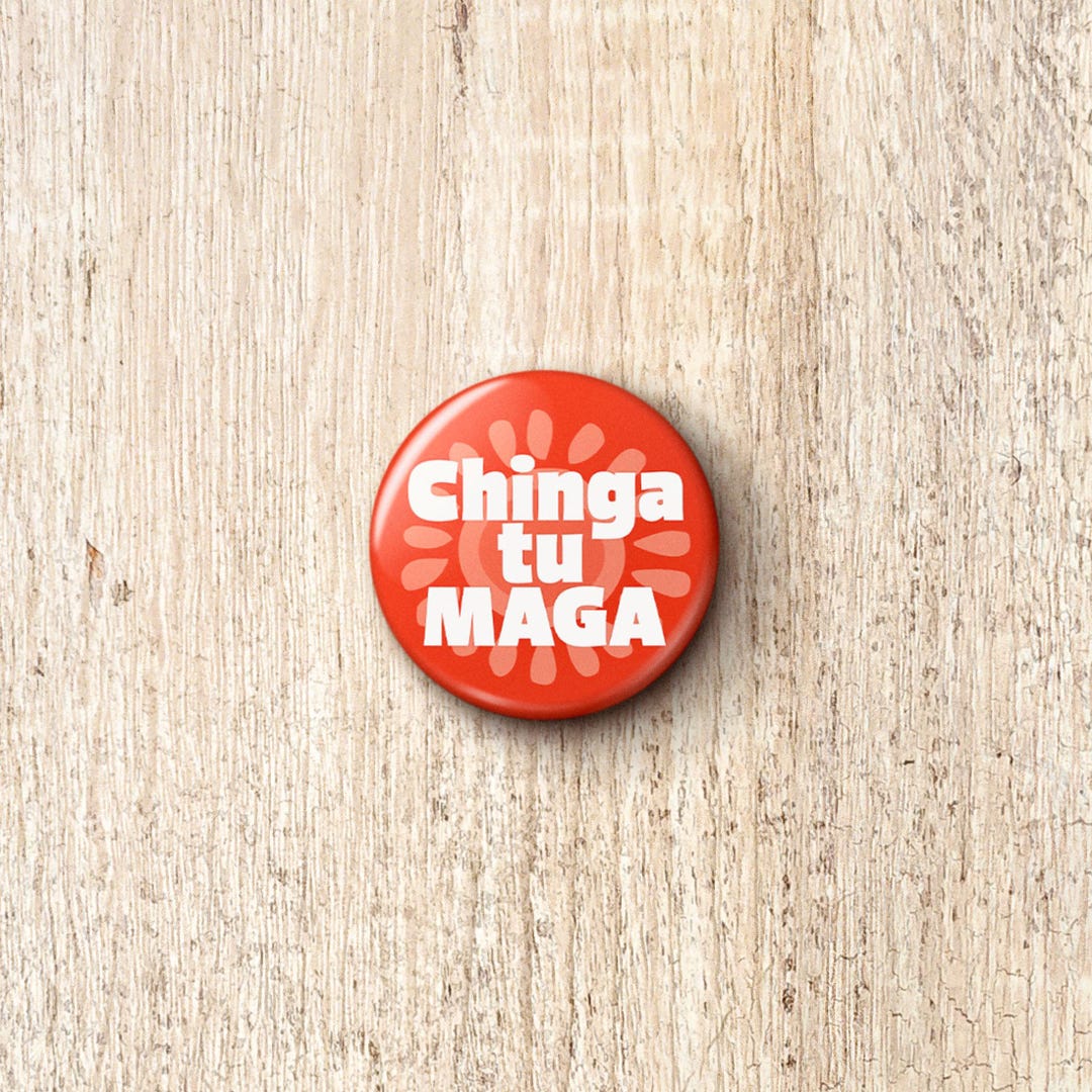 Chinga Tu MAGA Pin Button - Anti-trump Pro-immigrant Activism Pinback ...