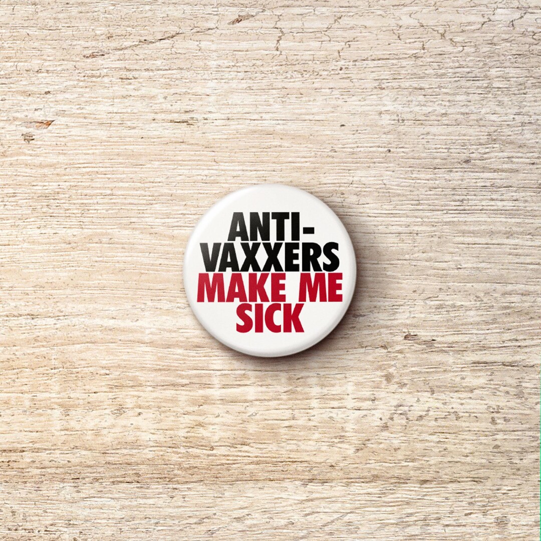 Anti-vaxxers Make Me Sick Pin Button - Pro-vaccine Anti-moron RFK Pro ...