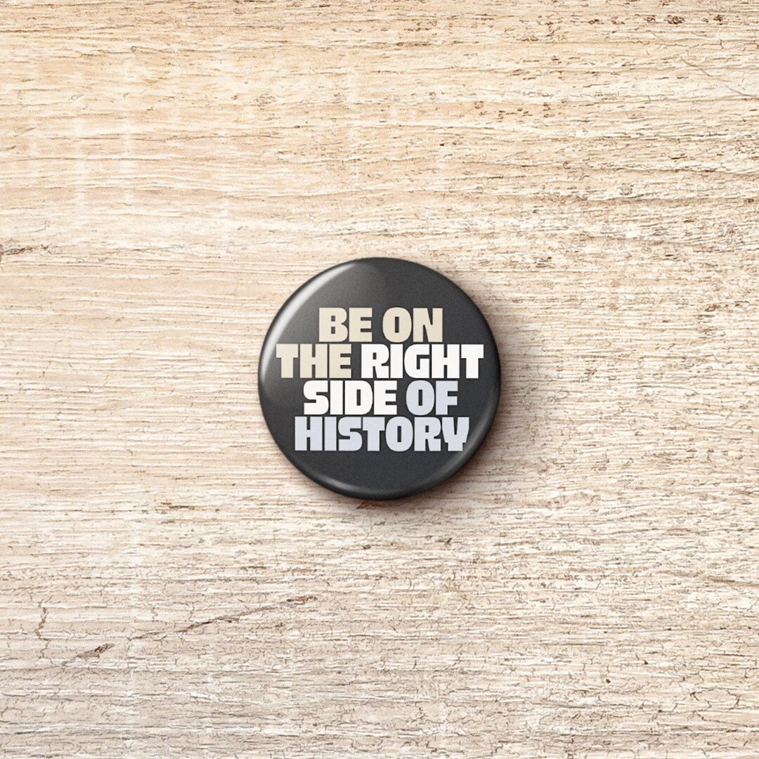 Be on the Right Side of History Pin Button - Liberal Democracy Activism ...