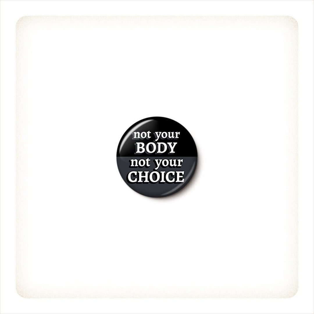 Not Your Body Not Your Choice Pin Button Abortion Rights Pin Pro-choice ...