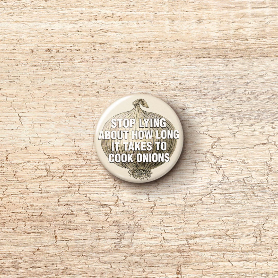 Cooking Onions Pin Button - Stop Lying About How Long It Takes Recipe ...