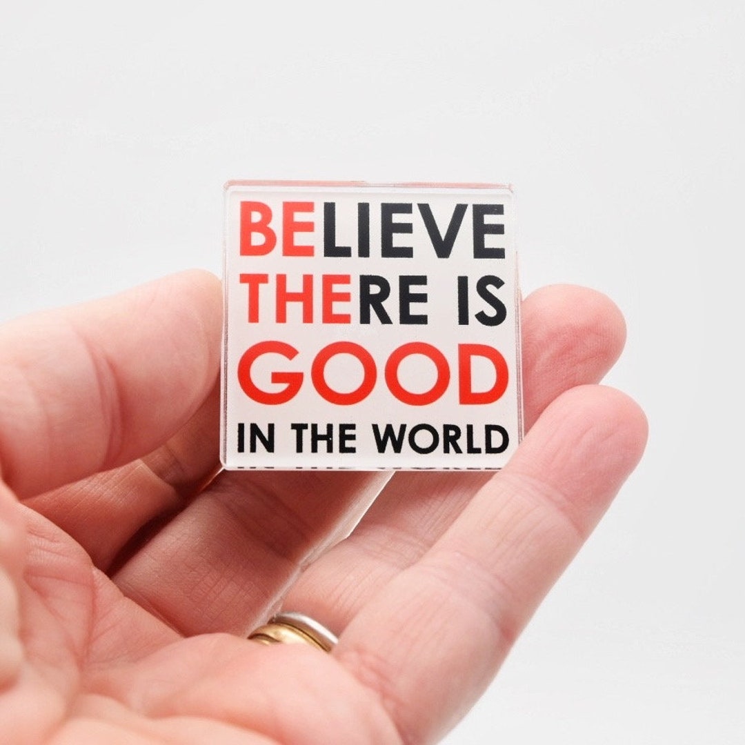Believe There is GOOD in the World - Acrylic Pin - Kindness Quote - Etsy
