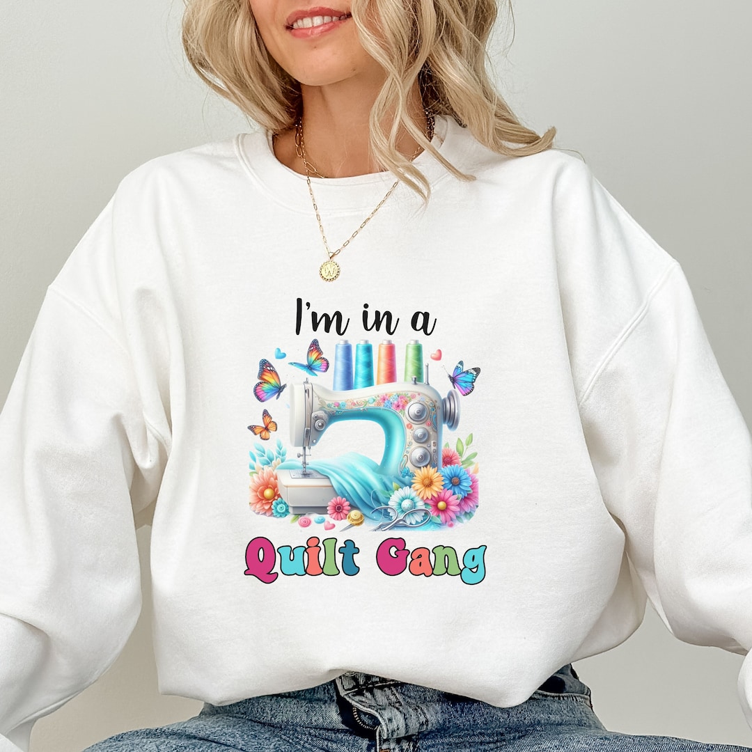 I'm in a Quilt Gang Funny Quilting Sweatshirt, Quilt Guild, Quilt ...