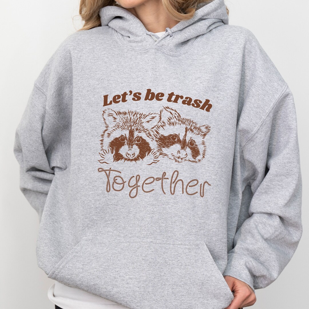 Let's Be Trash Together Funny Raccoon Meme Hoodie Sweatshirt, Best ...