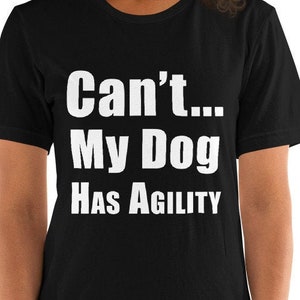Dog Agility Tshirt - Agility Dog Apparel - Can't My Dog Has Agility ...