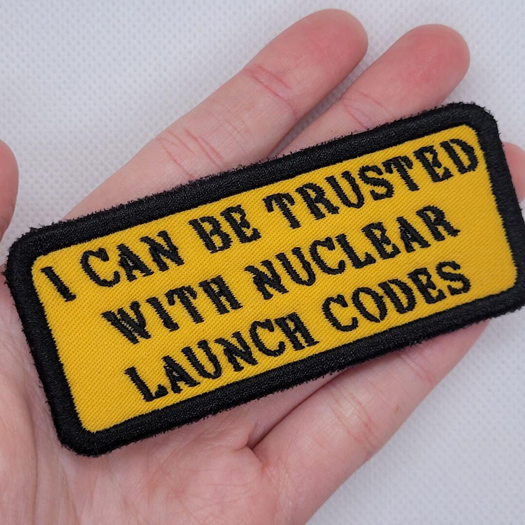 I Can Be Trusted With Nuclear Launch Codes - Iron on Embroidered Patch ...