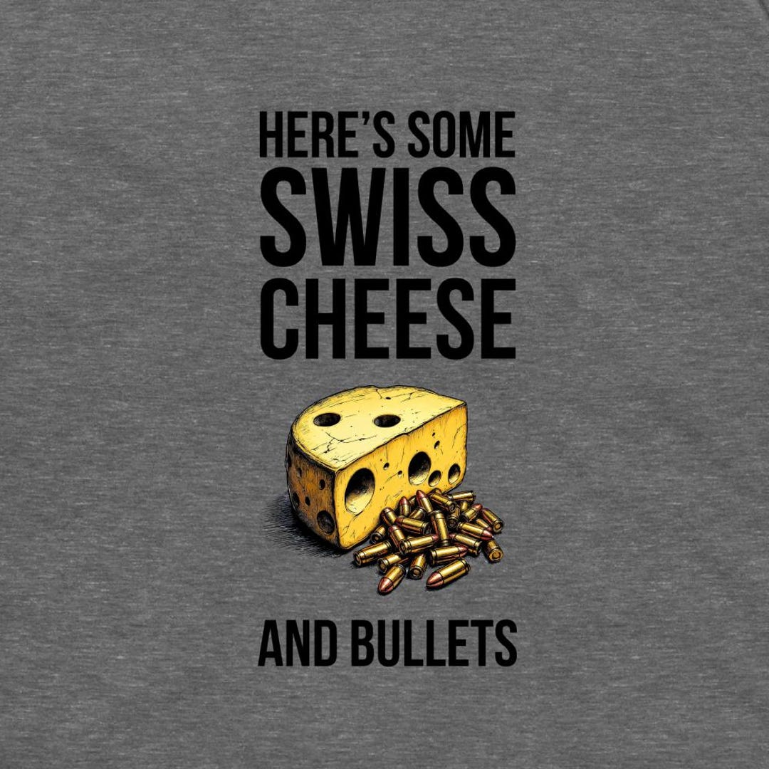 Here's Some Swiss Cheese and Bullets - Dark Heather Tshirt FREE ...