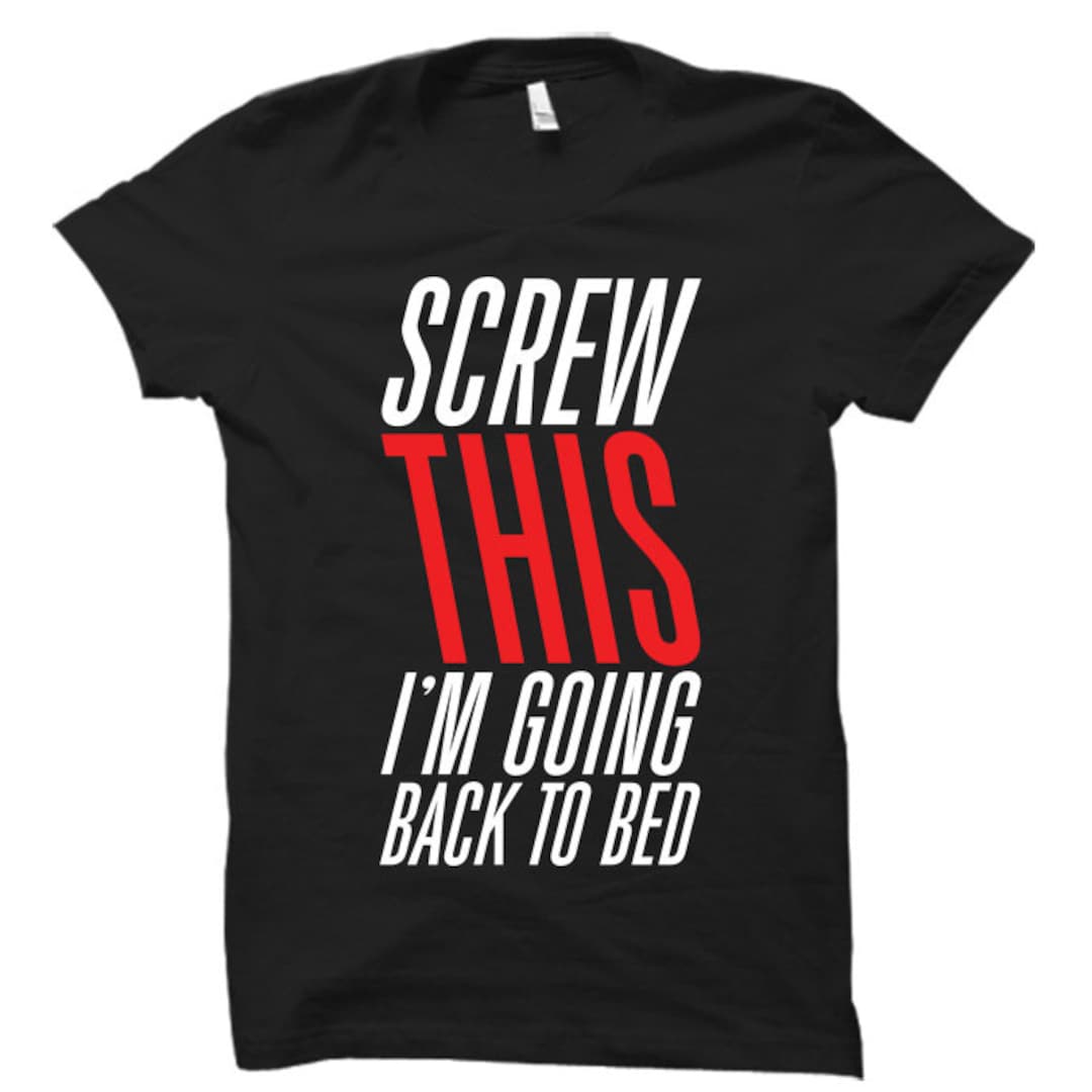 Screw This I'm Going Back to Bed - Tshirt FREE SHIPPING - Etsy