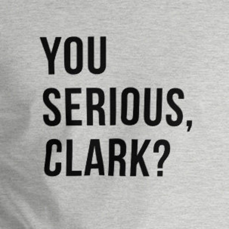 You Serious Clark? - Tshirt FREE SHIPPING - Etsy